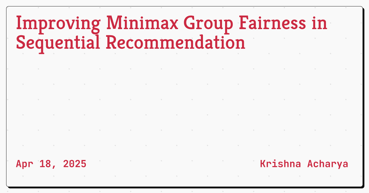 Improving Minimax Group Fairness In Sequential Recommendation • Krishna Acharya